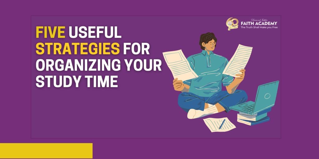 Five Useful Strategies for Organizing Your Study Time - Faith Academy Five Useful Strategies for Organizing Your Study Time - Faith Academy